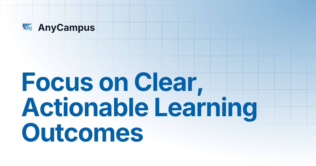 Focus on Clear, Actionable Learning Outcomes | AnyCampus